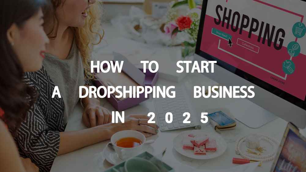 How to Start a Dropshipping Business in 2025?